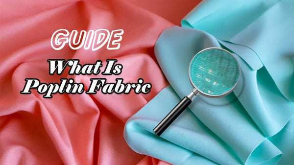 101 Guide to What is Poplin Fabric, its characteristics and uses