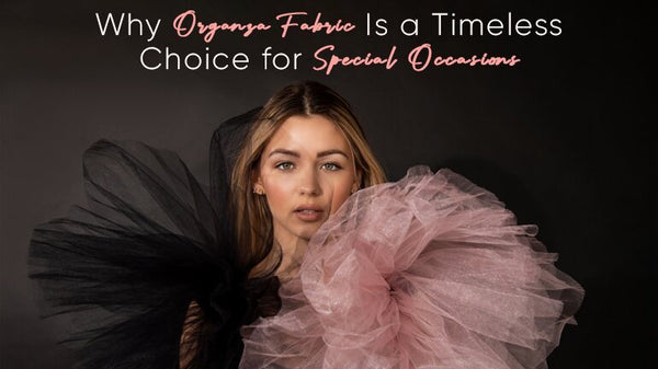 Why Organza Fabric Is a Timeless Choice for Special Occasions